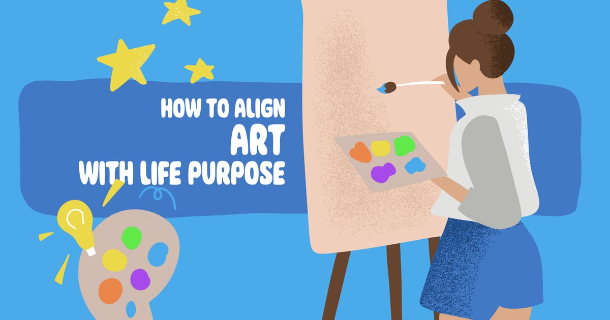 10 Ways to Align Your Creative Process with Your Life Purpose | Alina ...