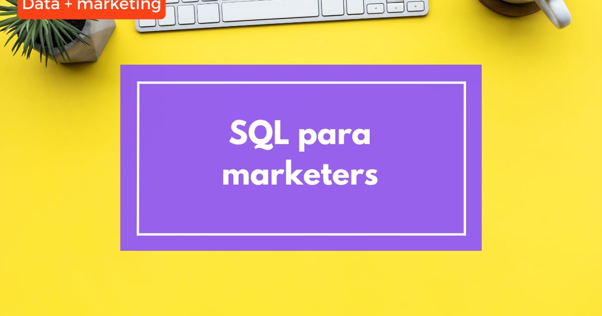 SQL para marketers, trafickers, media buyers, analistas de pauta. | Natalia Acevedo - datos ...