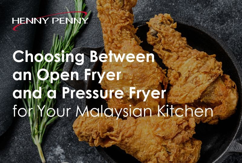 Choosing Between an Open Fryer and Pressure Fryer for Your Malaysian ...