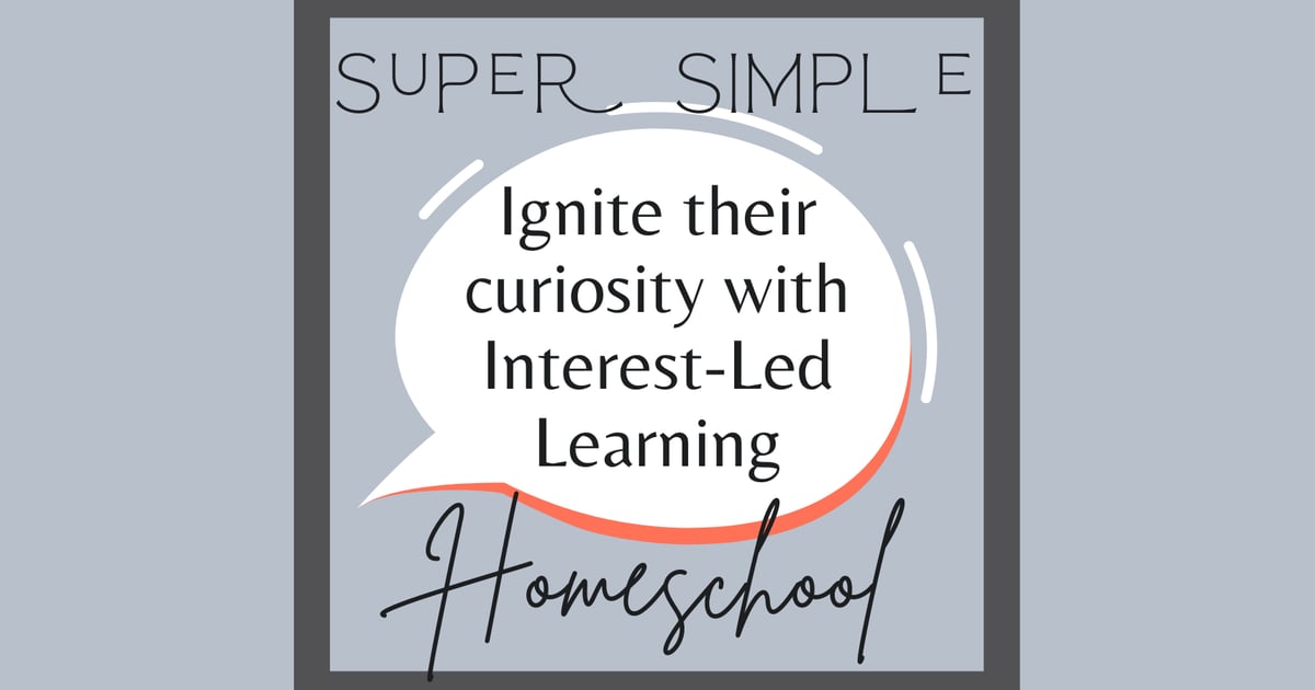 Ignite Curiosity with Interest-Led Learning | Super Simple Homeschool