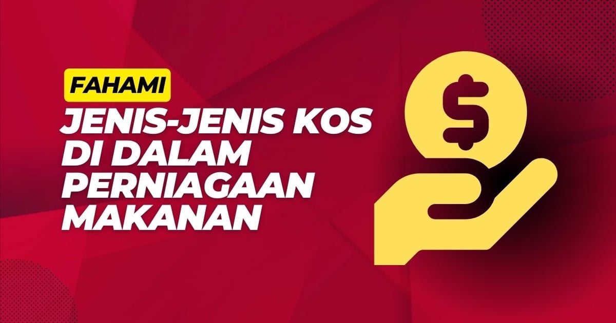 Fahami Jenis-Jenis Kos Di Dalam Perniagaan Makanan | FoodBisnes