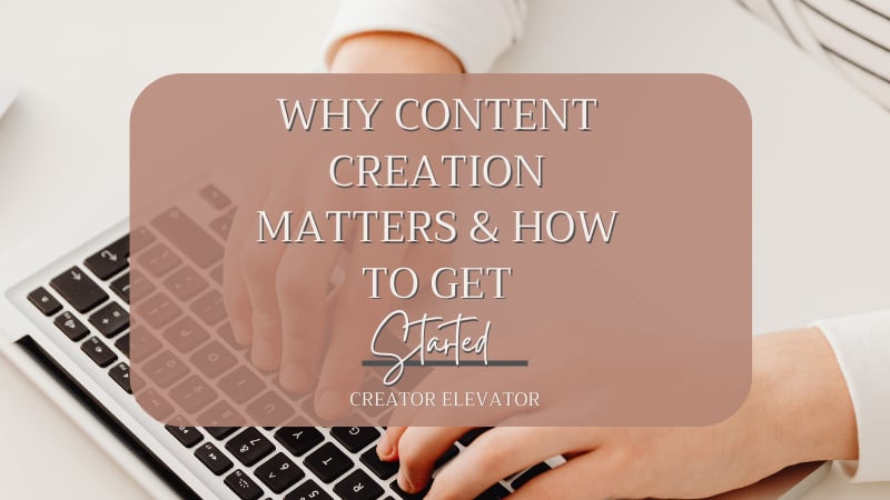 Why Content Creation Matters & How to Get Started | Creator Elevator