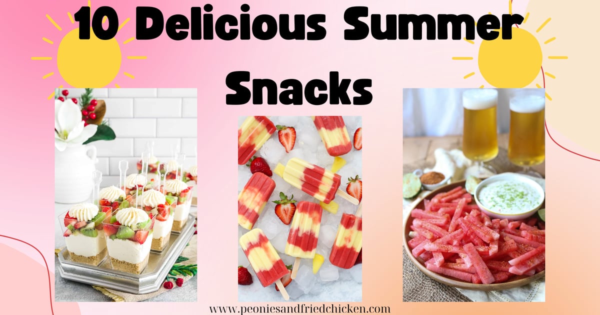 10 Delicious Summer Snacks | Peonies and Fried Chicken