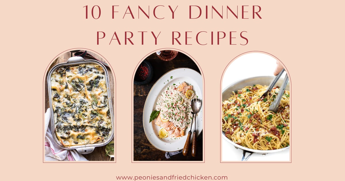 10 Fancy Dinner Party Recipes | Peonies and Fried Chicken