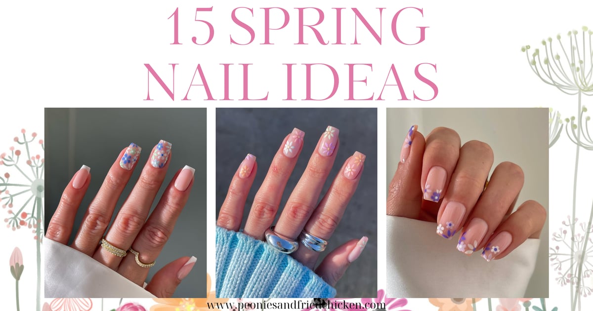 15 Spring Nail Ideas | Peonies and Fried Chicken