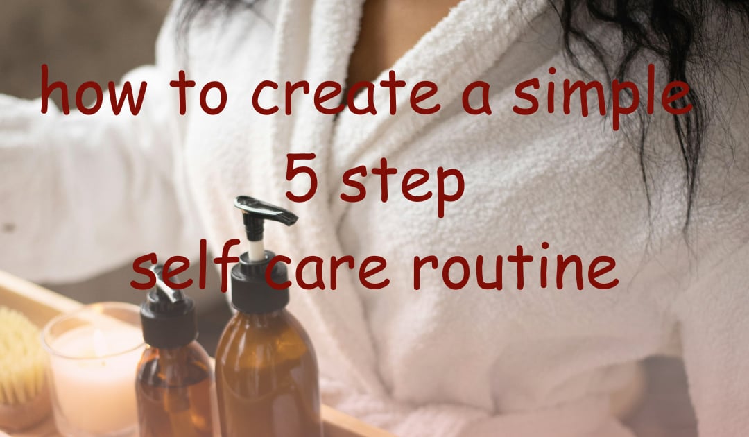 How to create a simple 5 step self-care ritual | nurture veda