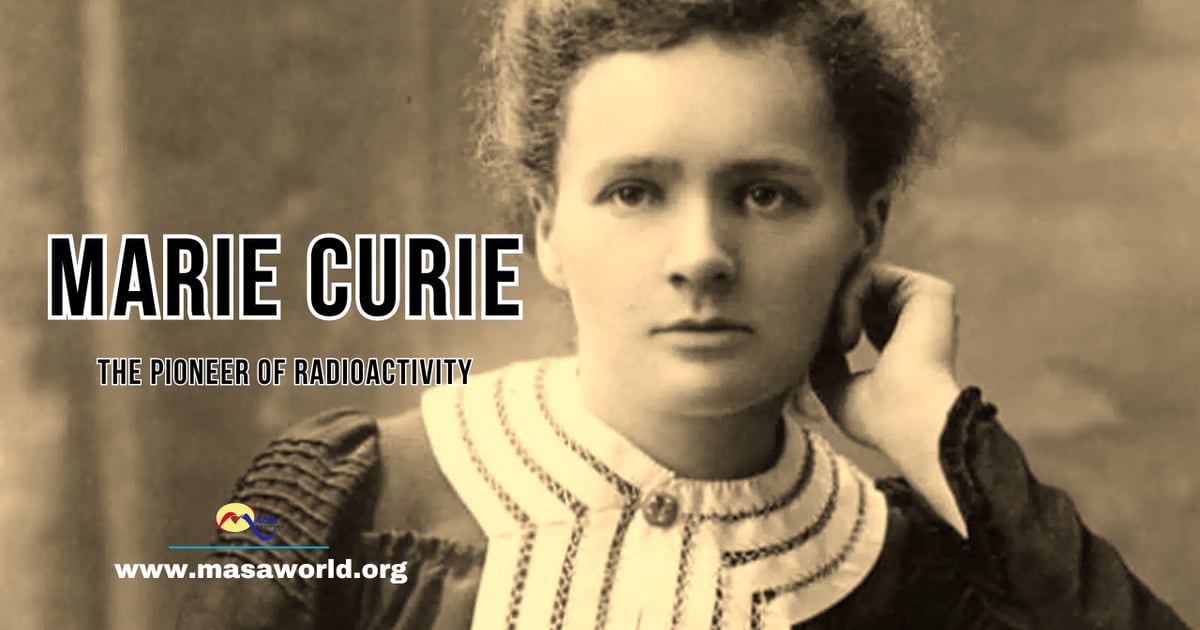Marie Curie: The Pioneer of Radioactivity | Masa World Foundation