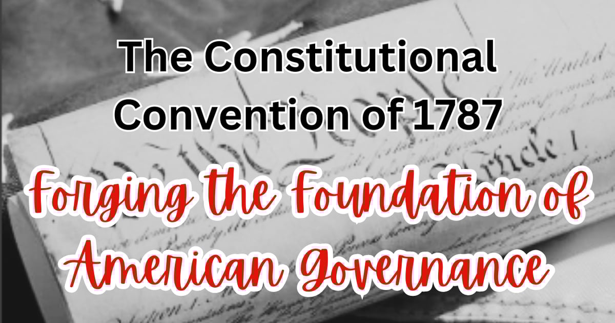 The Constitutional Convention of 1787: Forging the Foundation of ...