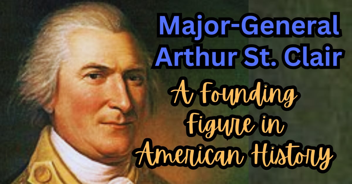 Major-General Arthur St. Clair: A Founding Figure in American History ...
