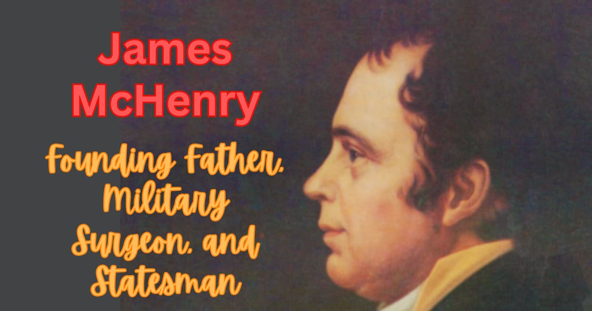 James McHenry: Founding Father, Military Surgeon, and Statesman ...