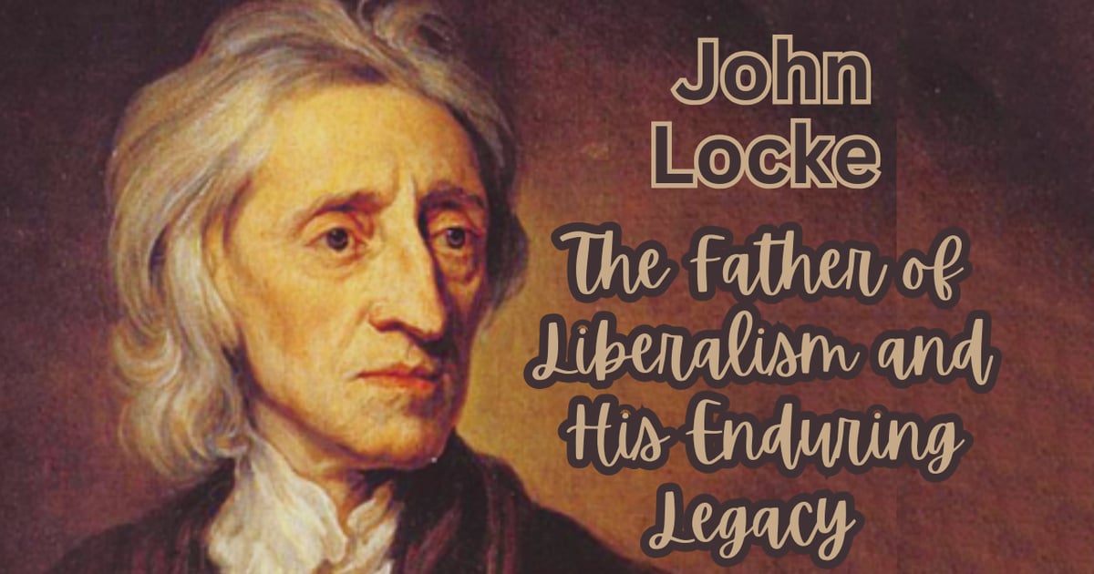 John Locke: The Father of Liberalism and His Enduring Legacy | Inspired ...