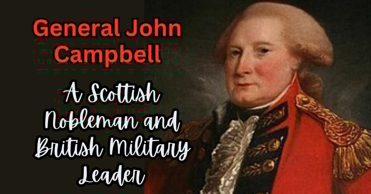 General John Campbell: A Scottish Nobleman and British Military Leader ...