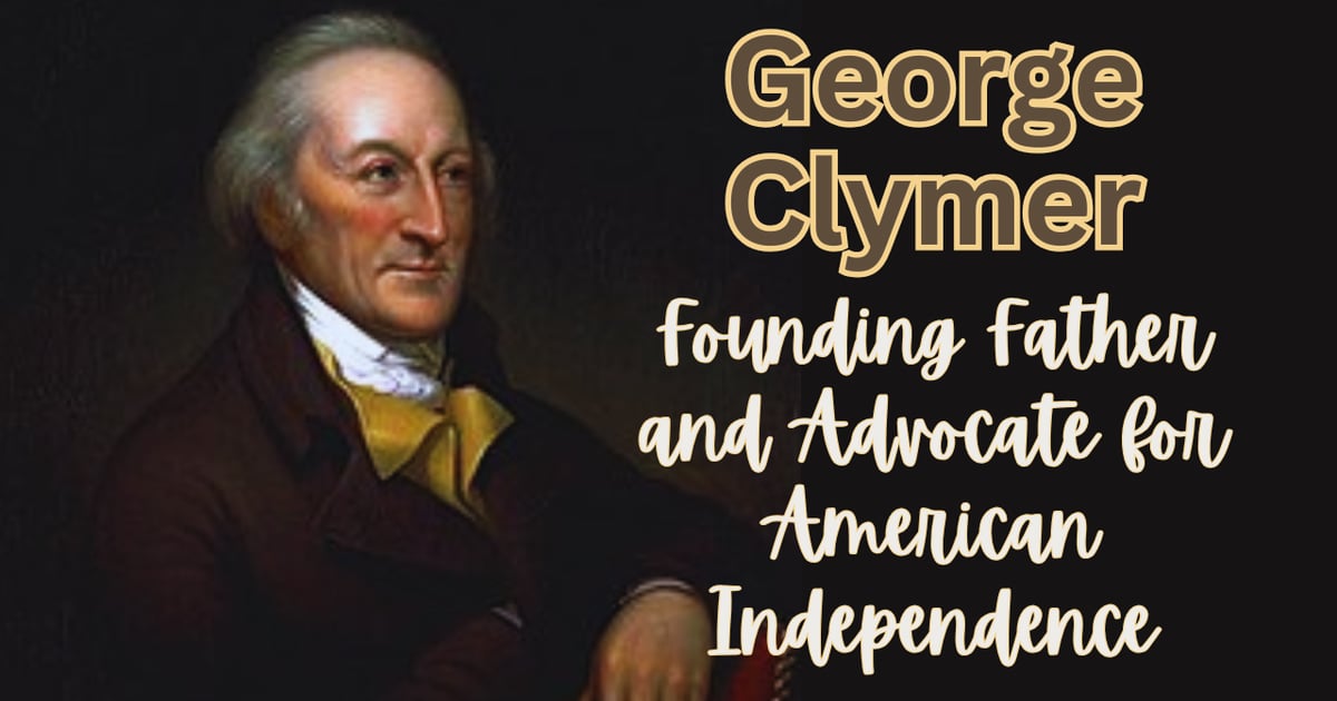 George Clymer: Founding Father and Advocate for American Independence ...