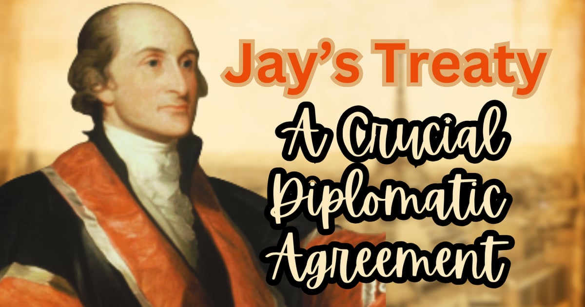 Jay's Treaty: A Crucial Diplomatic Agreement | Inspired America