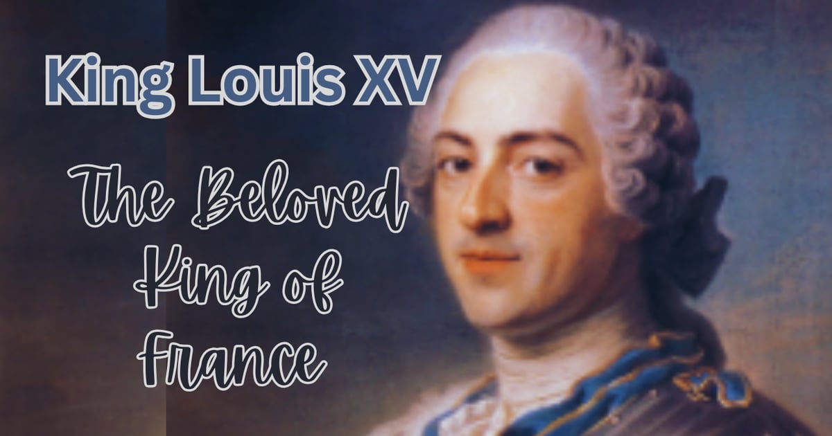 Louis XV: The Beloved King of France | Inspired America