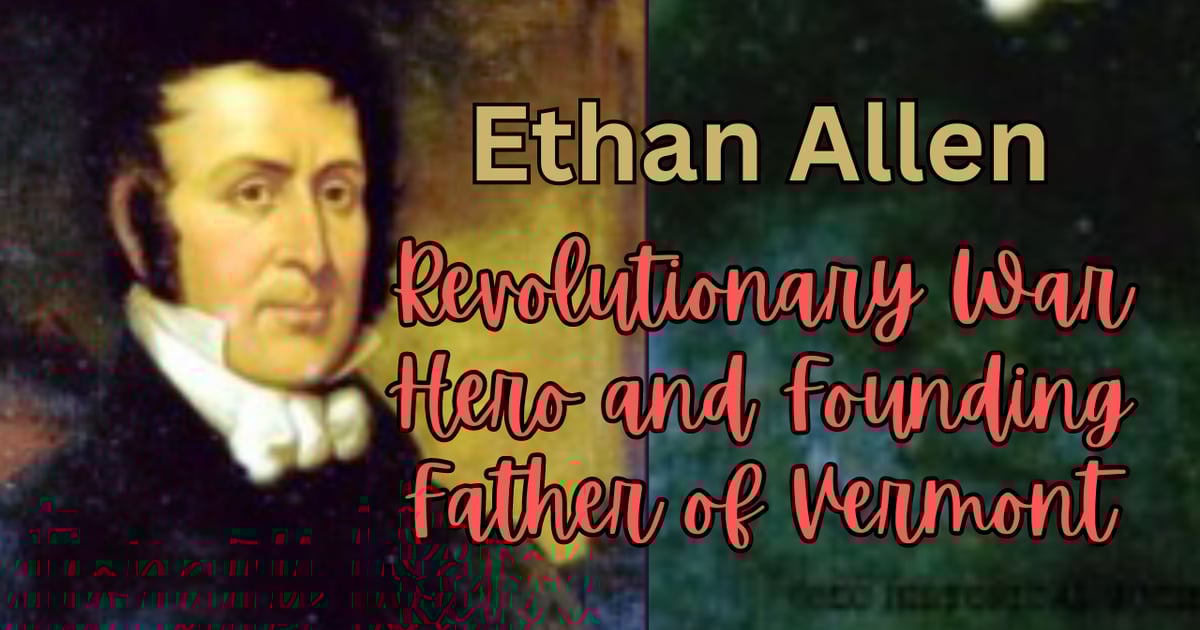 Ethan Allen: Revolutionary War Hero and Founding Father of Vermont ...