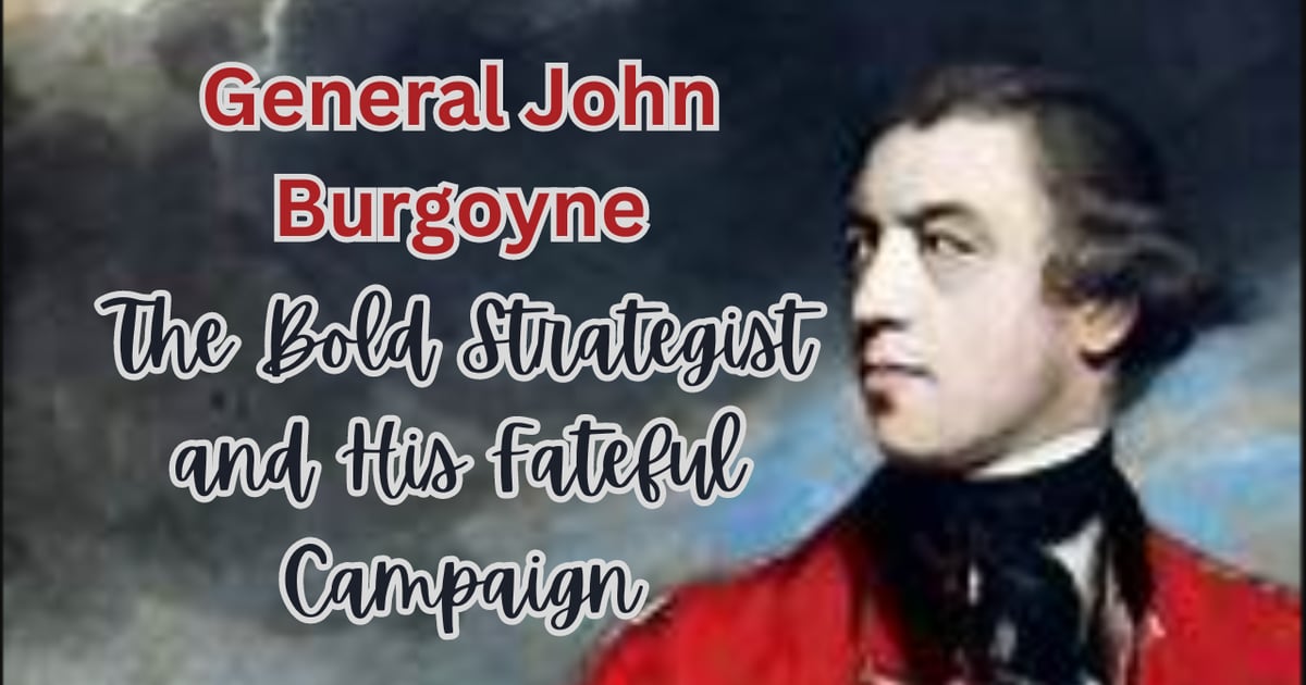 General John Burgoyne: The Bold Strategist and His Fateful Campaign ...