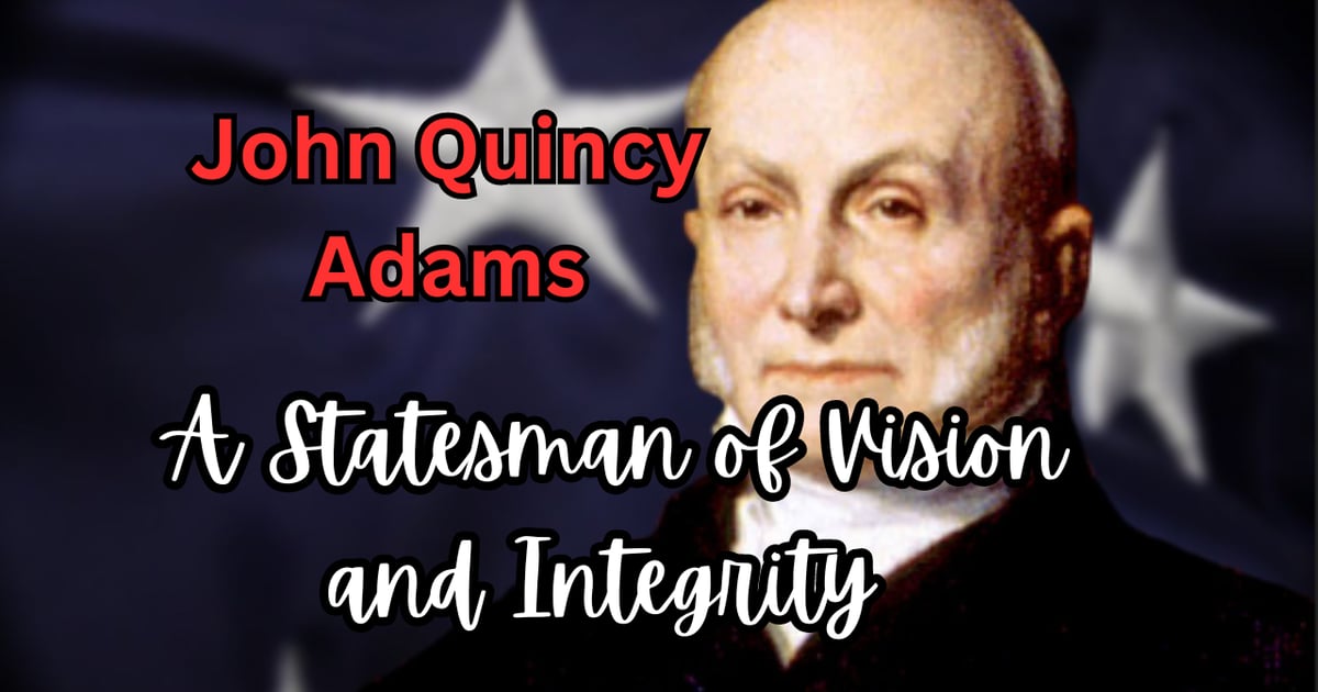 John Quincy Adams: A Statesman of Vision and Integrity | Inspired America