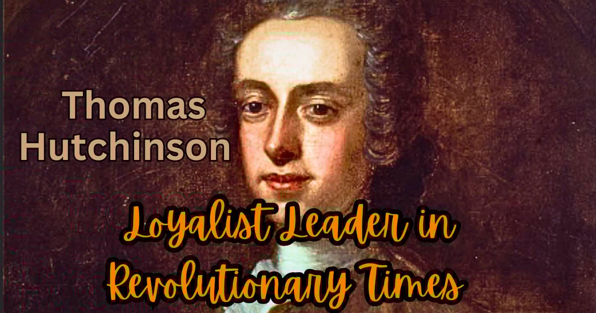 Thomas Hutchinson: Loyalist Leader in Revolutionary Times | Inspired ...