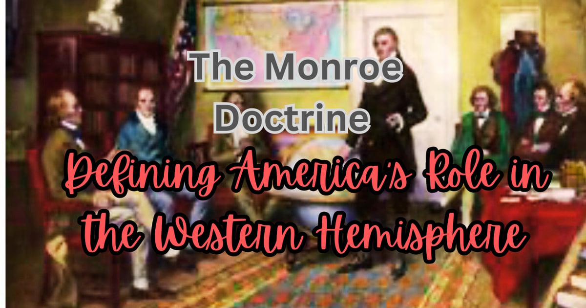 The Monroe Doctrine: Defining America’s Role in the Western Hemisphere ...