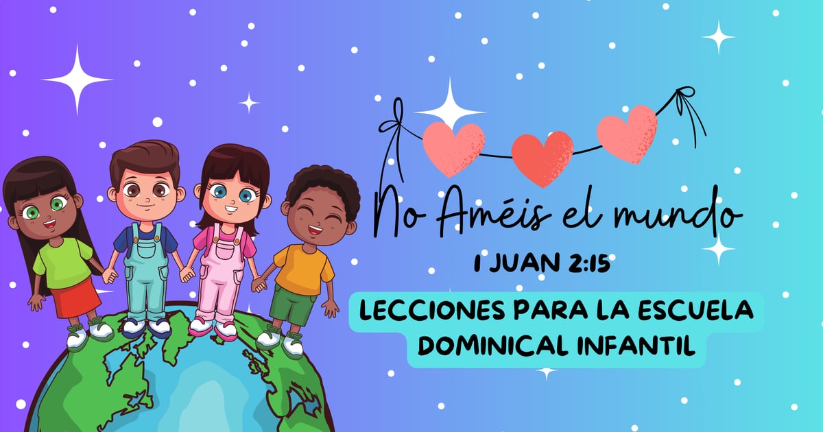 LECCIÓN BÍBLICA: NO AMÉIS EL MUNDO | Somos Maestras