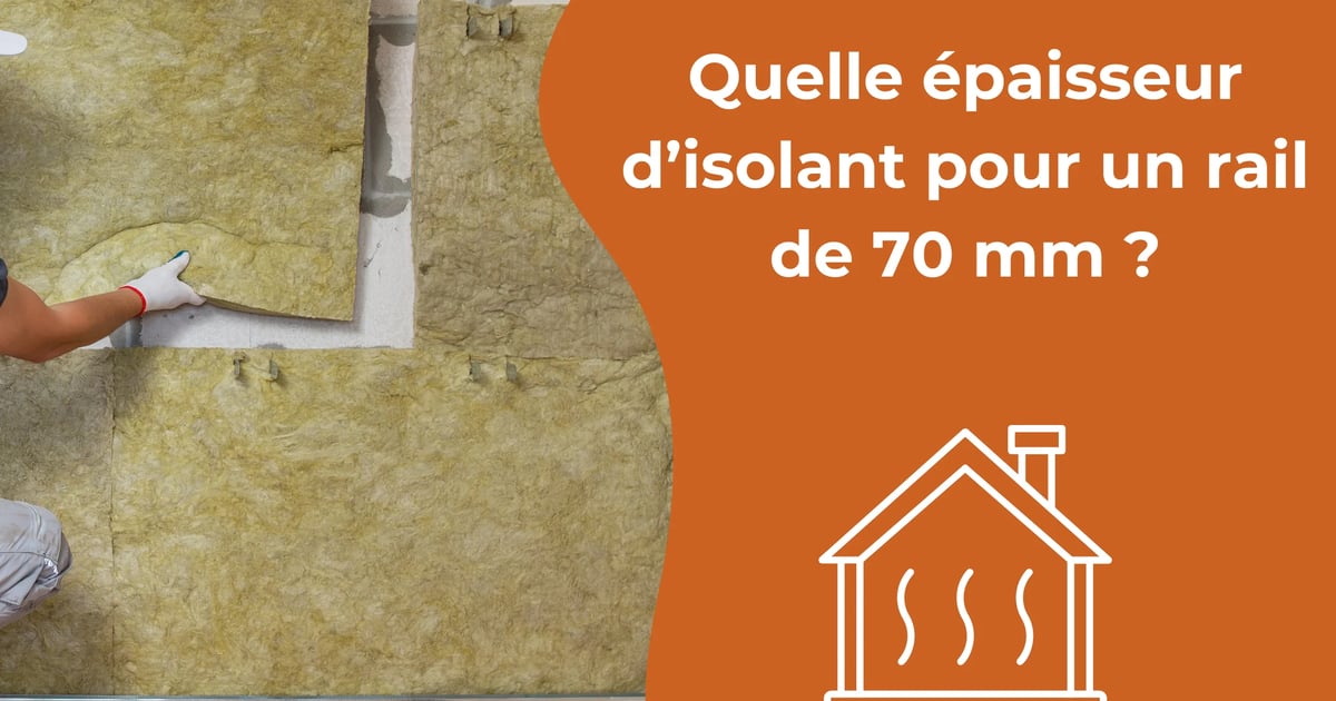 Quelle épaisseur d’isolant pour un rail de 70 mm ? | Conseils Réno