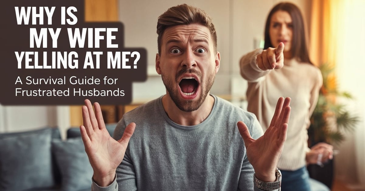 Why Is My Wife Yelling at Me? A Survival Guide for Frustrated Husbands ...
