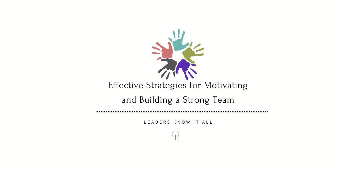 Effective Strategies for Motivating and Building a Strong Team ...