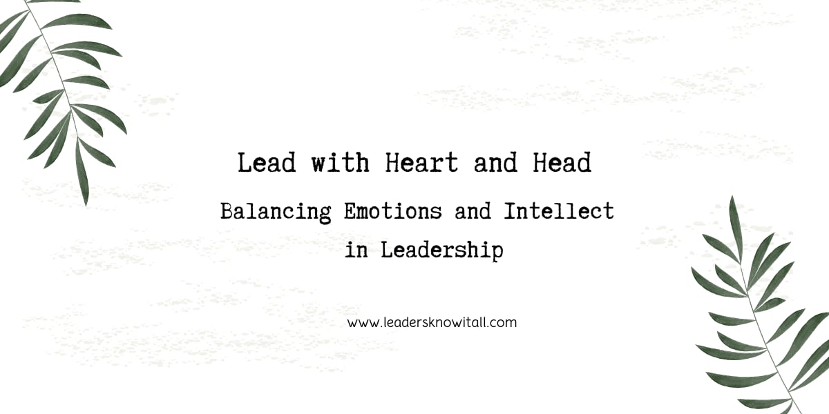 Lead with Heart and Head: Balancing Emotions and Intellect in ...