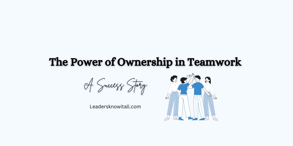 The Power of Ownership in Teamwork: A Success Story | Leaders Know It All