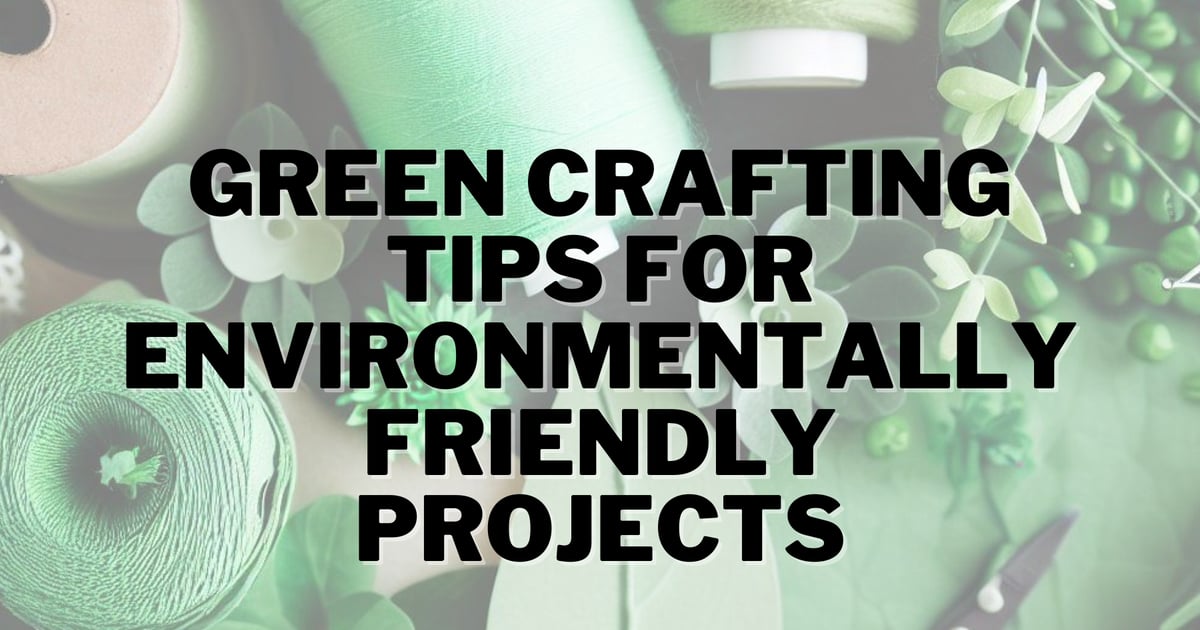 Green Crafting Tips for Environmentally Friendly Projects | Vibrant ...