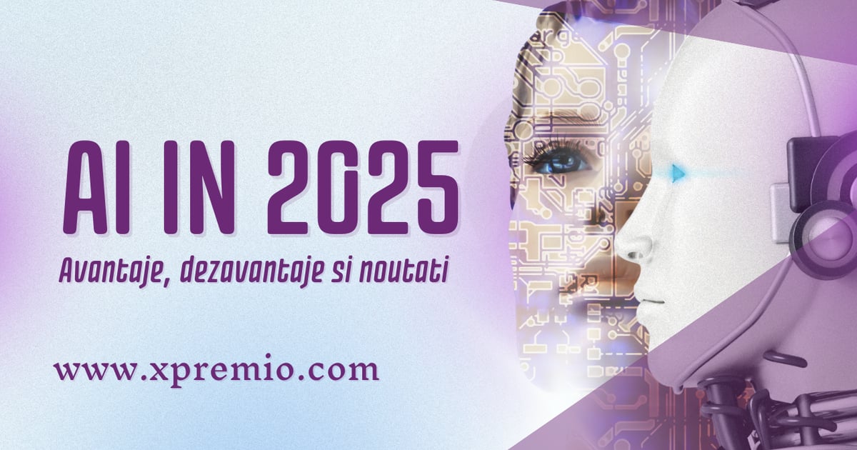 Inteligenta artificiala in 2025: Avantaje, dezavantaje si noutati