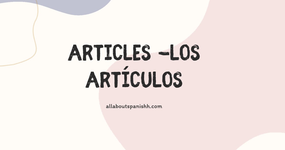 ARTICLES IN SPANISH - Los Artículos | All About Spanish