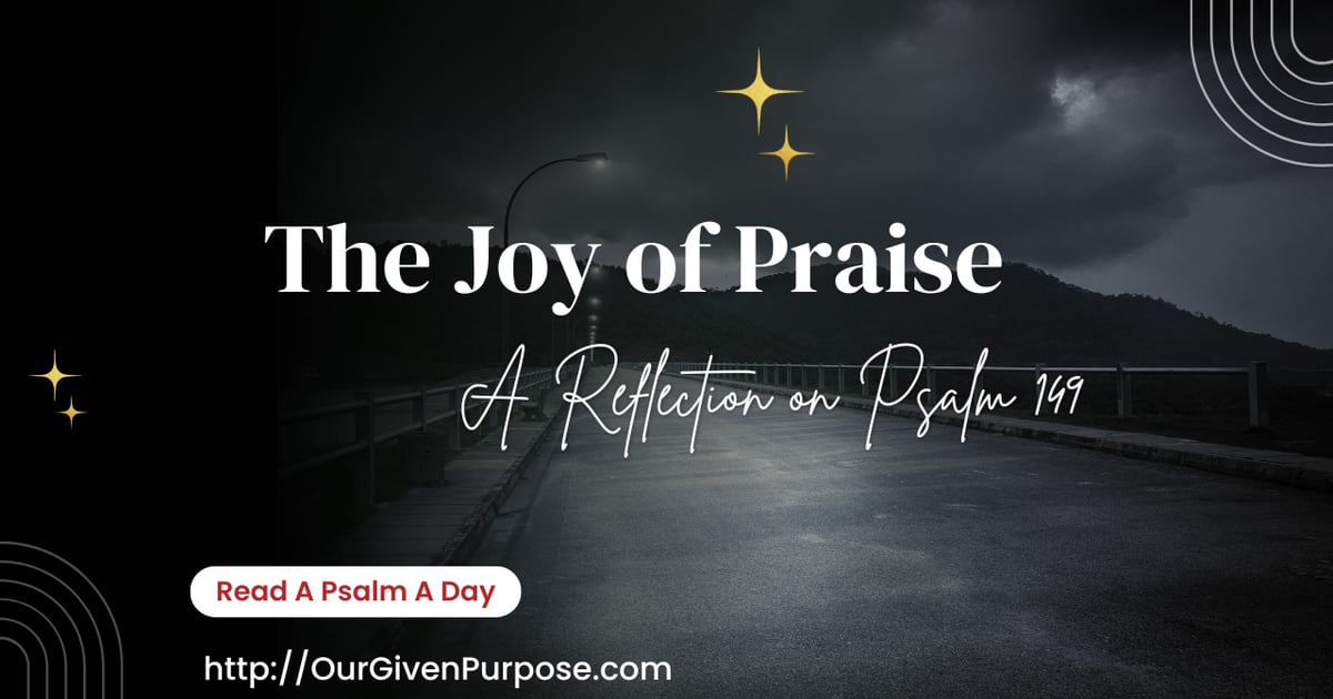 Day 364 The Joy of Praise a Reflection on Psalm 149 | Our Given Purpose ...