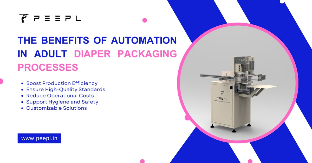 The Benefits of Automation in Adult Diaper Packaging Processes | PEEPL ...