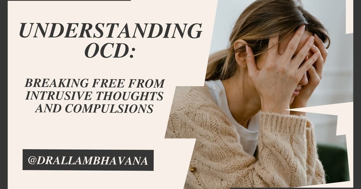 Understanding OCD: Breaking free from intrusive thoughts and ...
