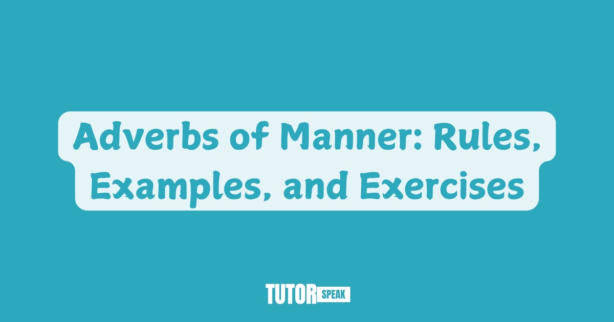 Adverbs of Manner: Rules, Examples, and Exercises | TutorSpeak