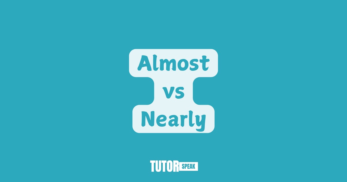 Almost vs. Nearly: Understanding the Difference | TutorSpeak