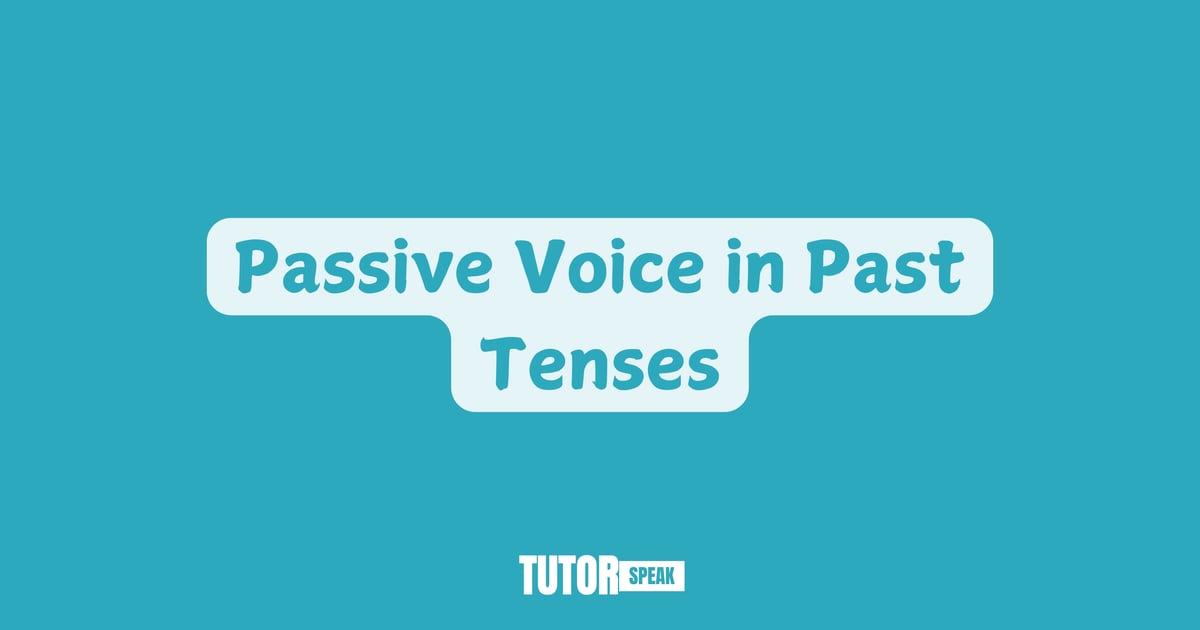 Passive Voice in Past Tenses | TutorSpeak