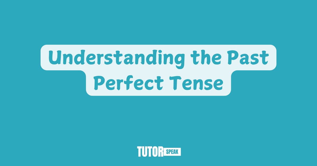 Understanding the Past Perfect Tense | TutorSpeak
