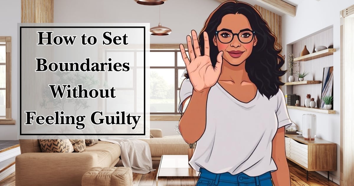 How to Set Boundaries Without Feeling Guilty: A Compassionate Guide for ...