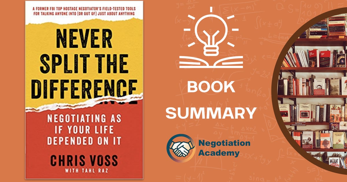 Book Summary: "Never Split the Difference" by Chris Voss | Negotiation Skills Academy