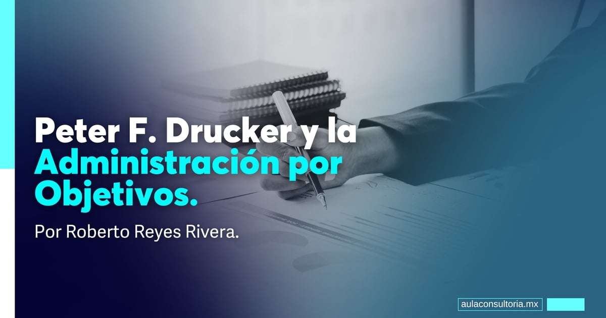 Peter F. Drucker y la Administración por Objetivos | Aula Consultoría
