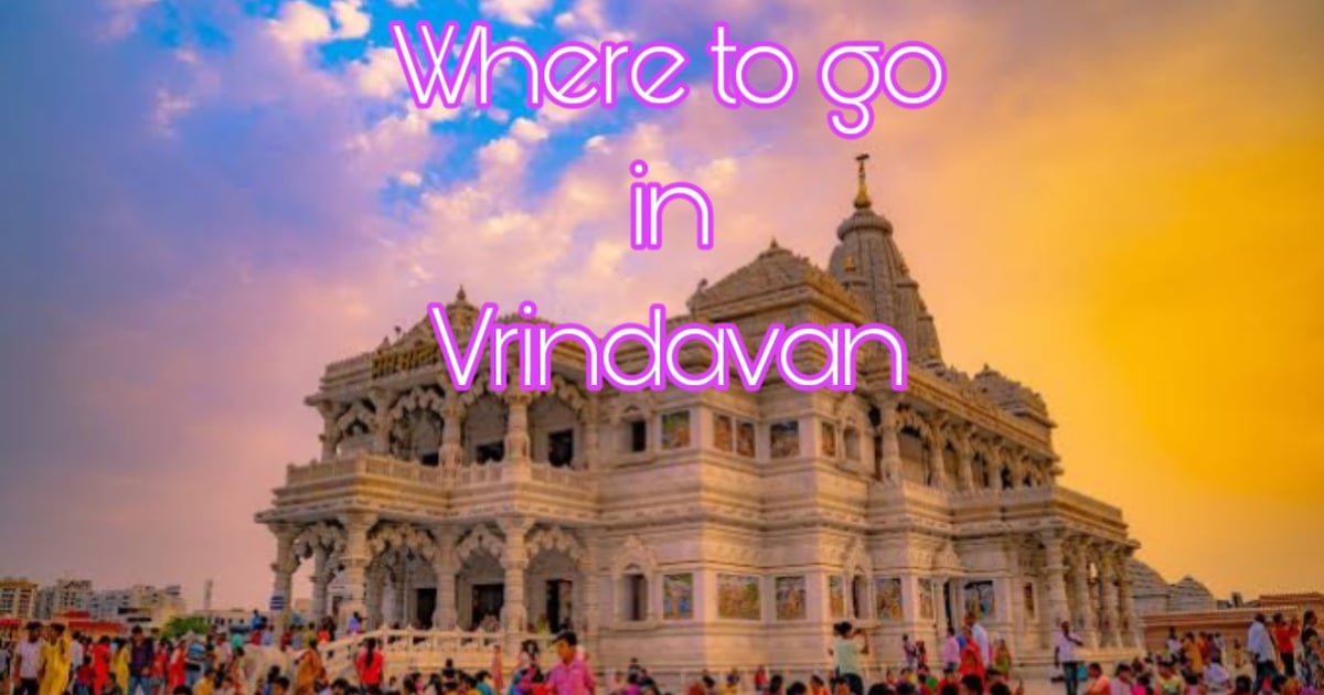 Where to Visit in Vrindavan: Exploring the Divine Abode of Lord Krishna ...