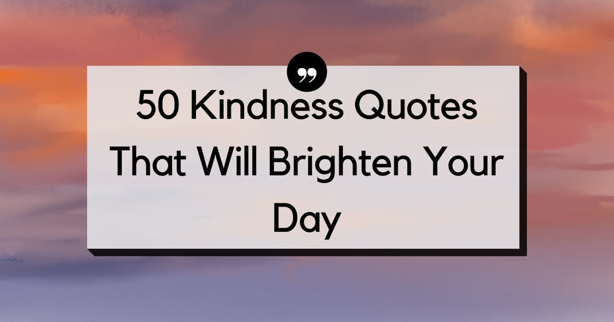 50 Kindness Quotes to Brighten Your Day | Think Positive