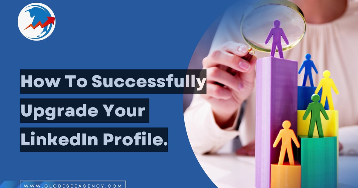 How to successfully upgrade your LinkedIn profile. | Globe See Agency