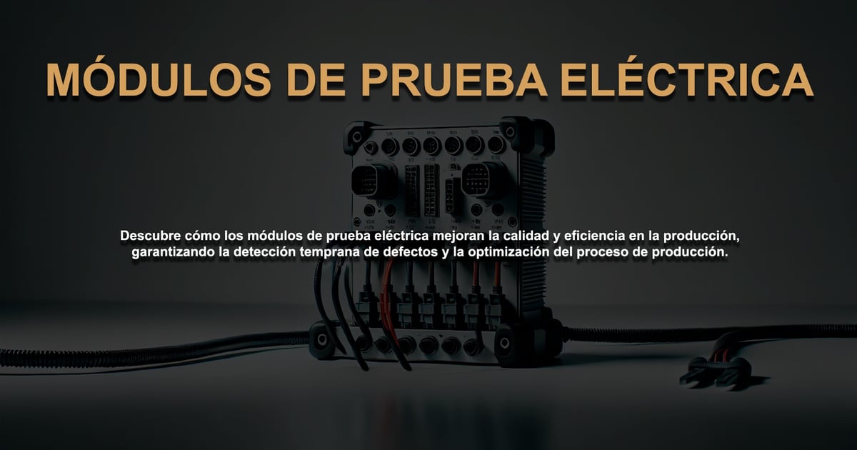 Mejoras en Calidad con Módulos de Prueba Eléctrica para Arneses ...