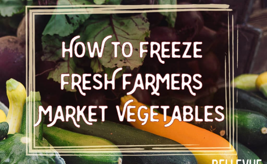 How to Freeze Fresh Farmers Market Vegetables | Bellevue (PA) Farmers ...