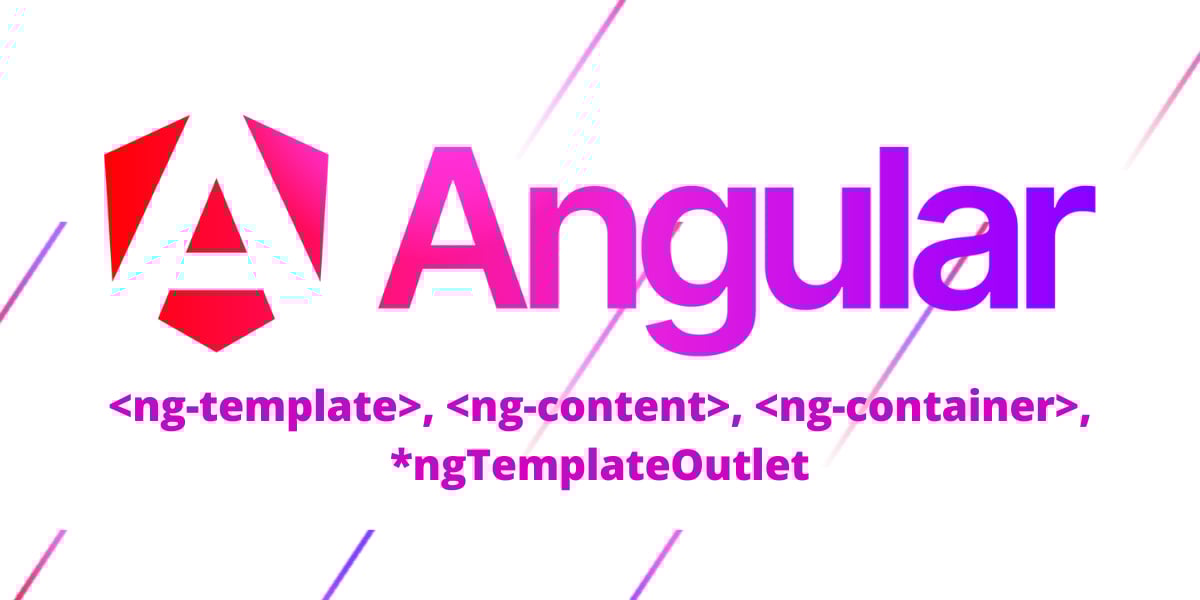 Everything you need to know about ng-template, ng-content, ng-container ...