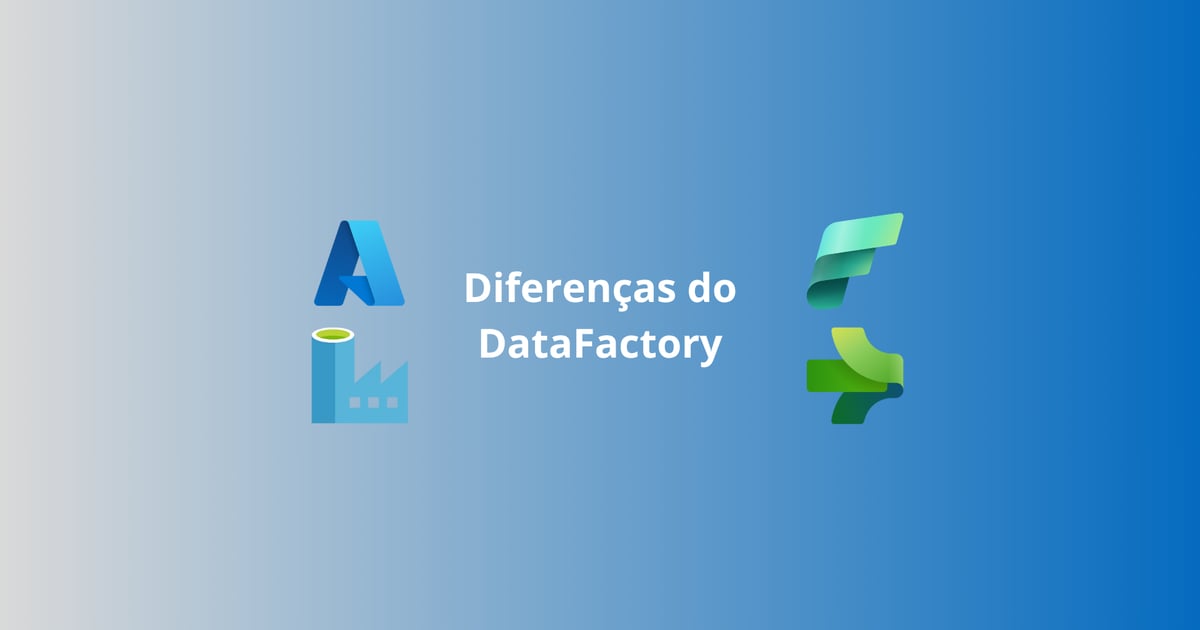Data Factory no Microsoft Fabric vs Azure Data Factory: o que muda (e o ...